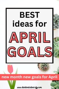 10 April Goals to be Your Best Self Right Now - Dividends Diversify