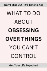 How To Stop Obsessing Over Things You Can't Control (8 Simple Ways ...